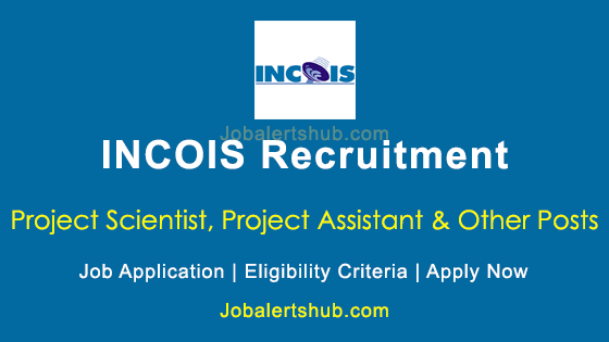 INCOIS Project Scientist, Project Assistant & Other 2022 Job Notification